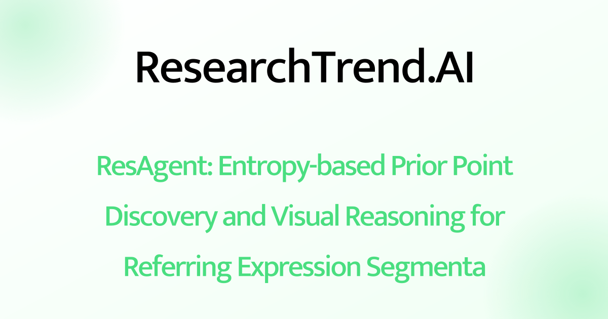ResAgent: Entropy-based Prior Point Discovery and Visual Reasoning for ...