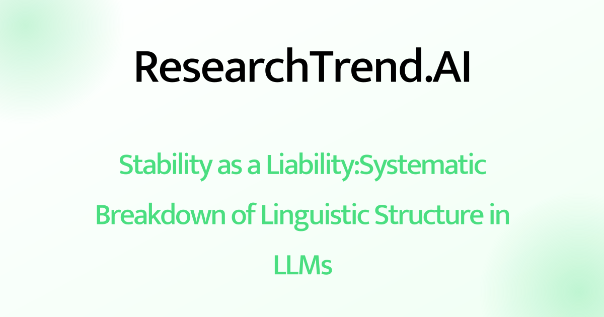 Stability as a Liability:Systematic Breakdown of Linguistic Structure ...