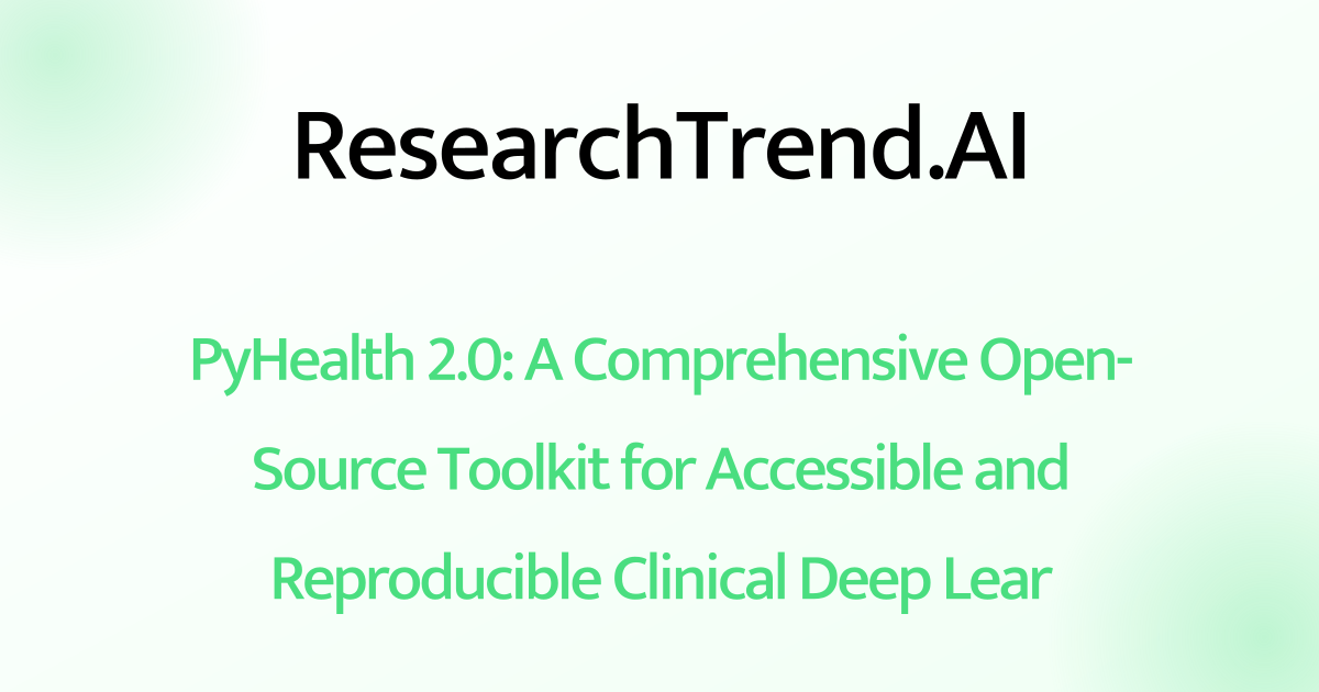 PyHealth 2.0: A Comprehensive Open-Source Toolkit for Accessible and ...