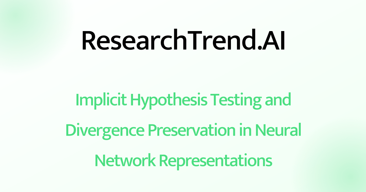 Implicit Hypothesis Testing and Divergence Preservation in Neural ...